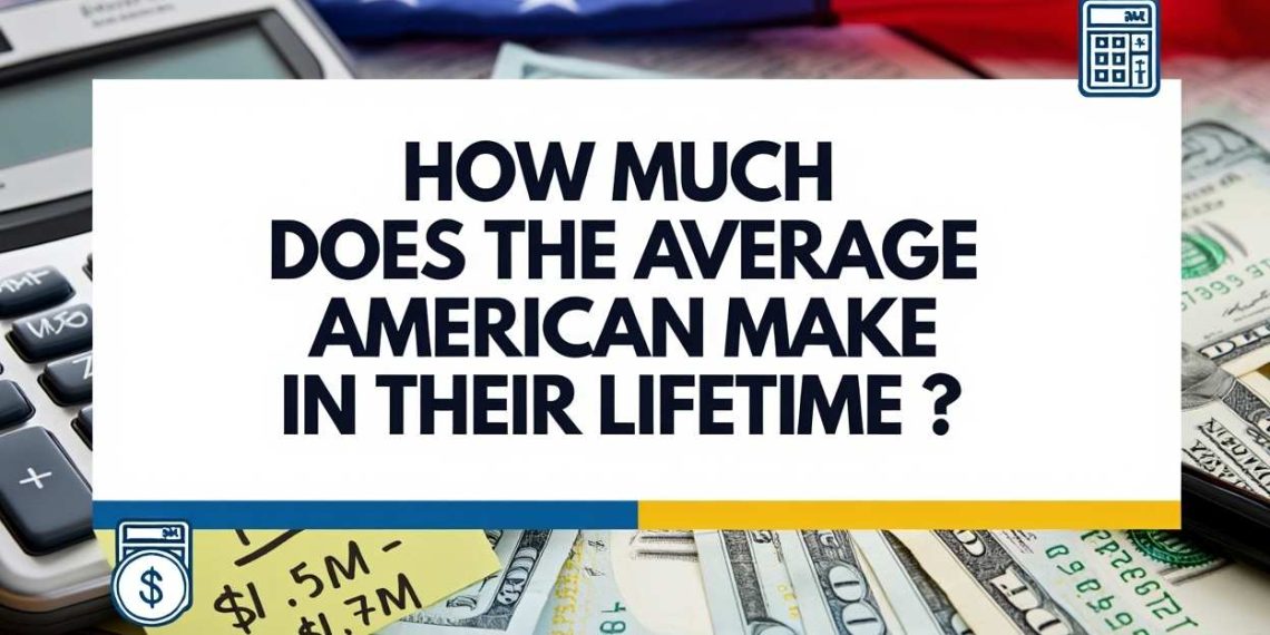 How much does the average American make in their lifetime ...